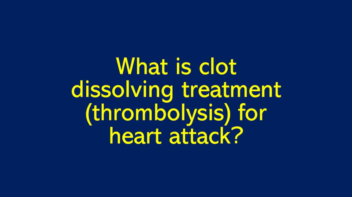 What is clot dissolving treatment (thrombolysis) for heart attack ...