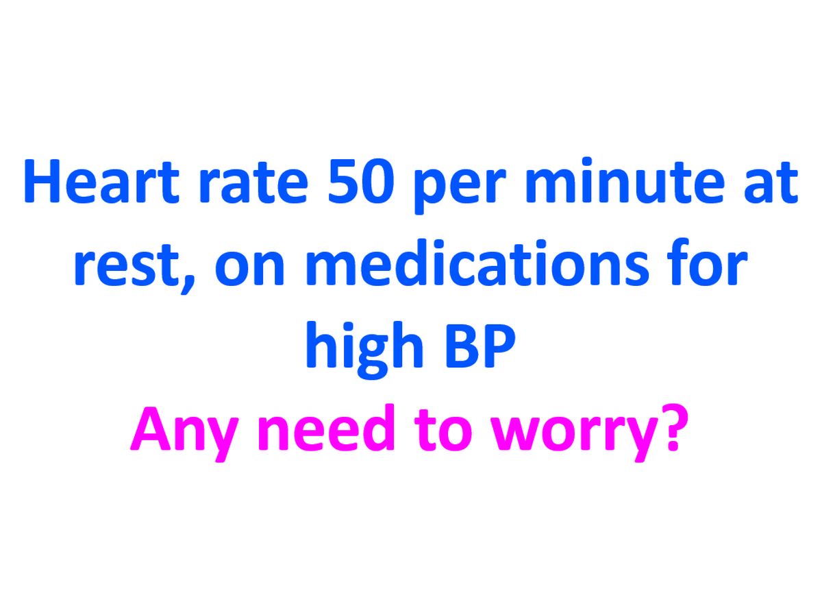 Heart rate 50/minute at rest, on medications for high BP – Any need to ...