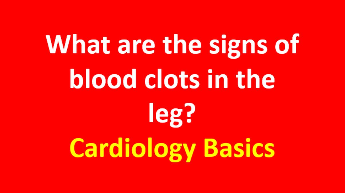 What are the signs of blood clots in the leg? Cardiology Basics - All ...