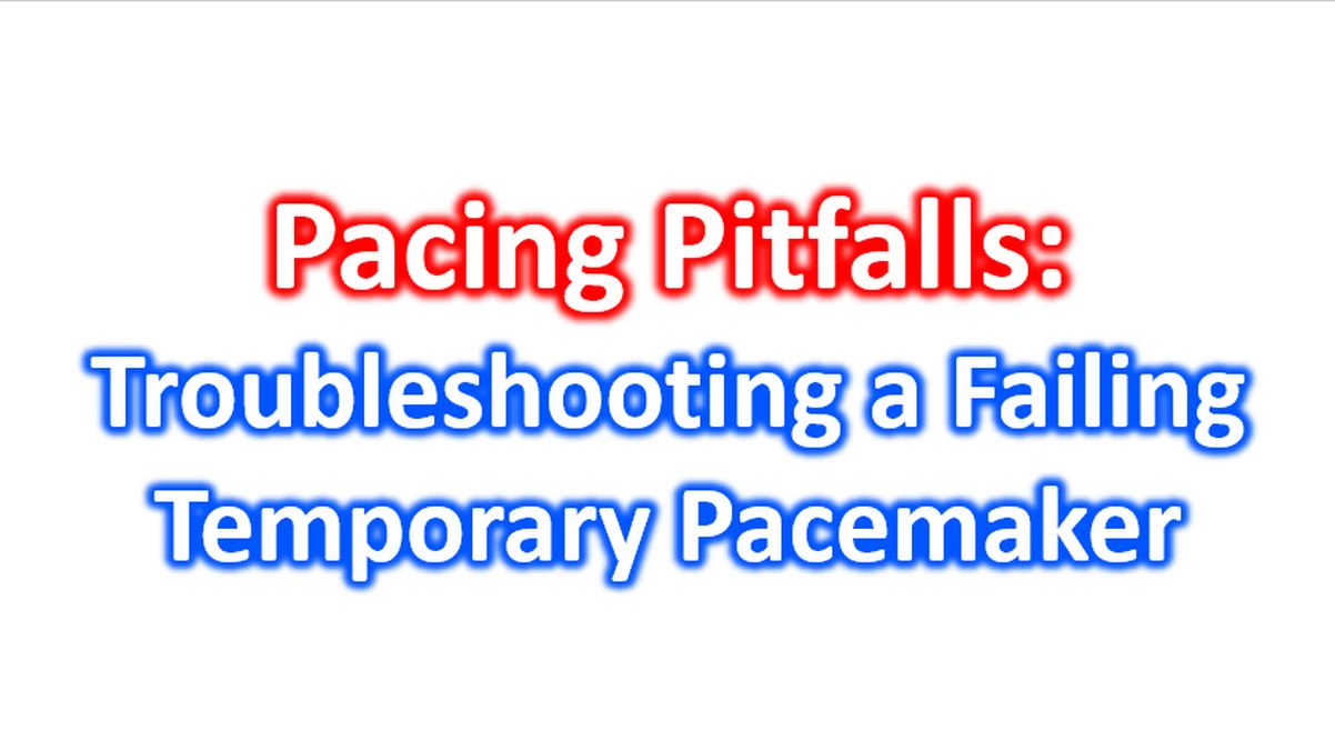 Pacing Pitfalls: Troubleshooting a Failing Temporary Pacemaker - All ...