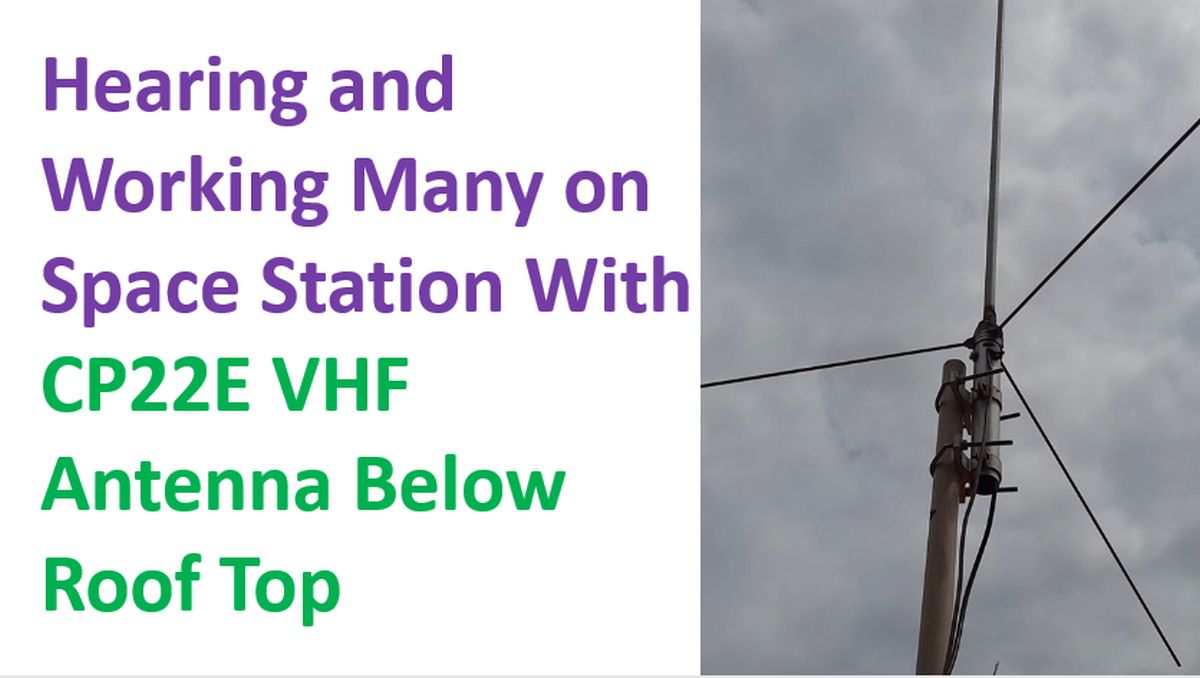 Hearing and Working Many on Space Station With CP22E VHF Antenna Below ...