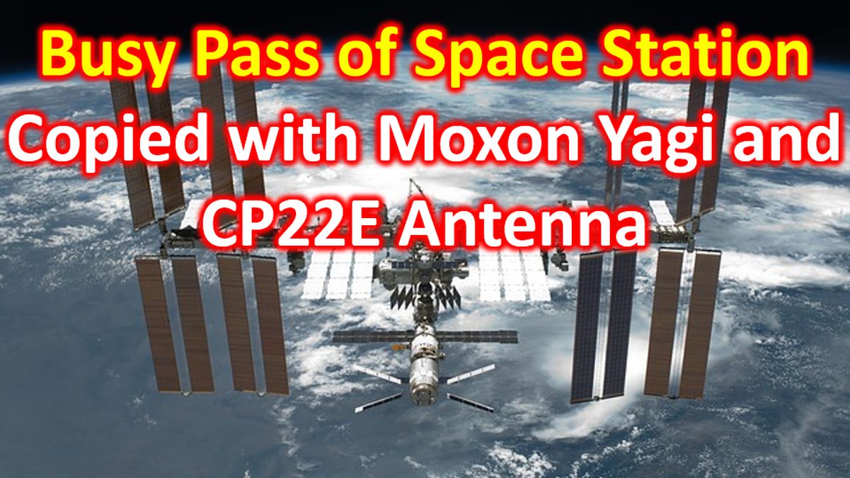 Busy Pass of Space Station Copied with Moxon Yagi and CP22E Antenna ...