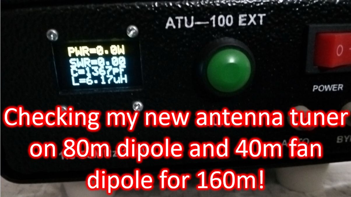 Checking my new antenna tuner on 80m dipole and 40m fan dipole for 160m ...